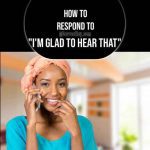 15 Best Replies to "I’m Glad to Hear That"