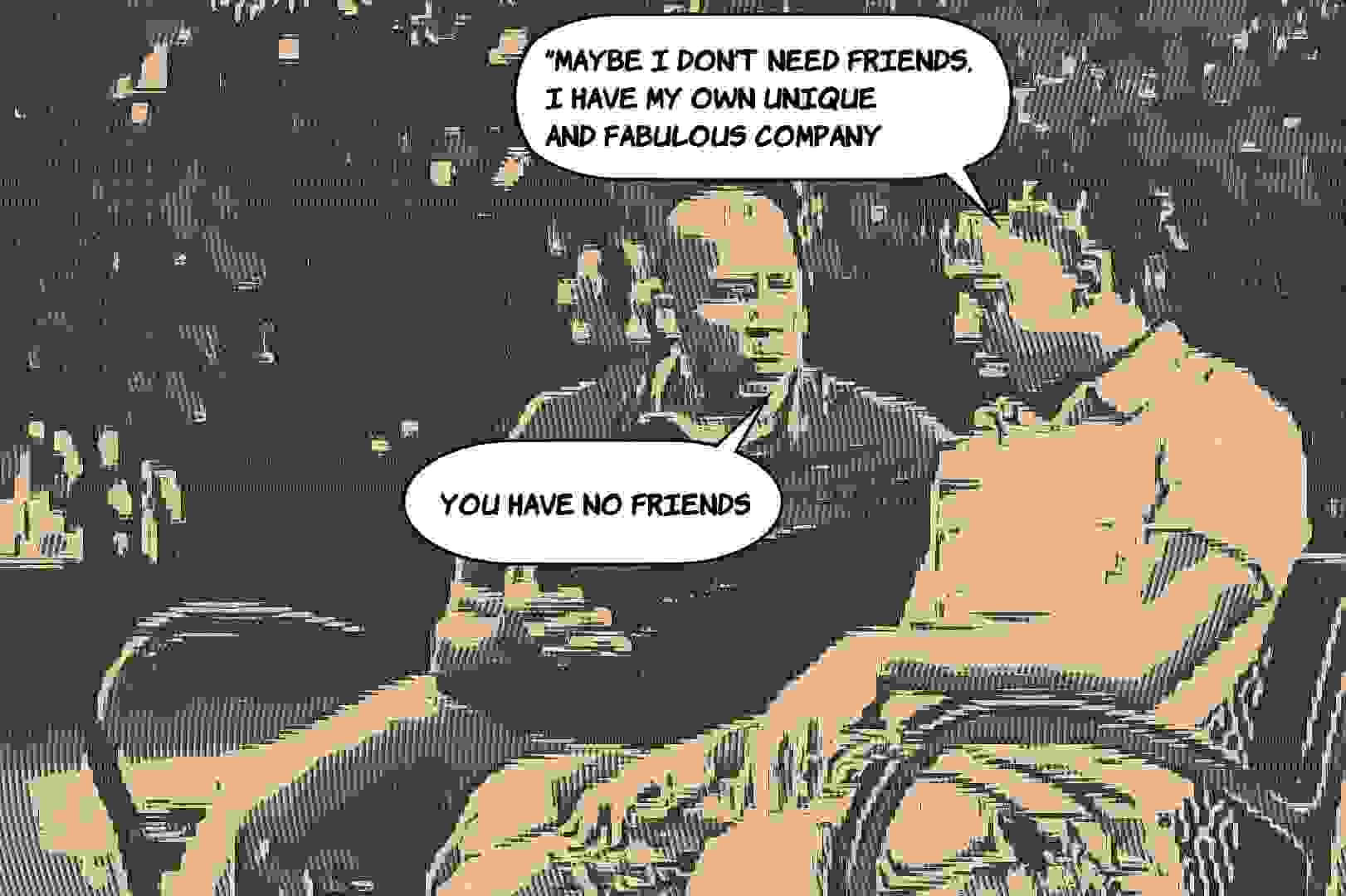 30 Best Responses To ‘You Have No Friends’