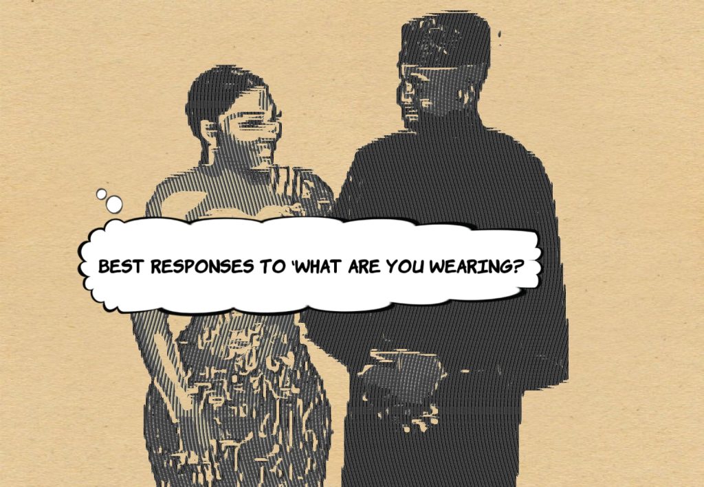 30 Best Responses To ‘What Are You Wearing?’