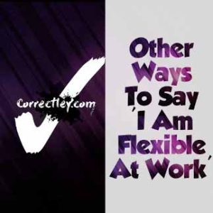 15 Other Ways to Say "I Am Flexible At Work"