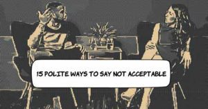 15 Polite Ways to Say "Not Acceptable"
