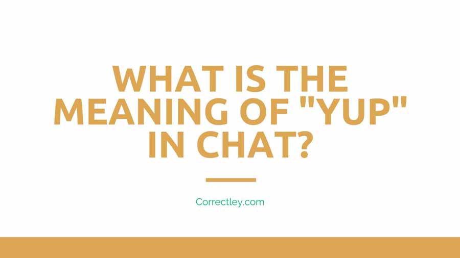 What Is The Meaning Of Yup In Chat Here s Our Answer 