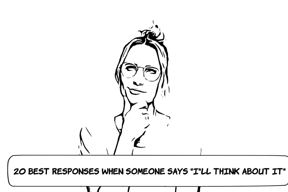 20 Best Responses to "I'll Think About It"